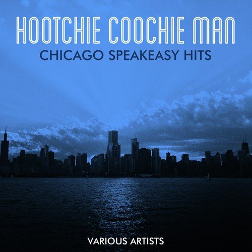 Hootchie Coochie Man - Chicago Speakeasy Hits Songs Download - Free ...