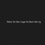 Mola Tor Bar Lage He Bani Wo Cg - Song Download from Mola Tor Bar Lage ...