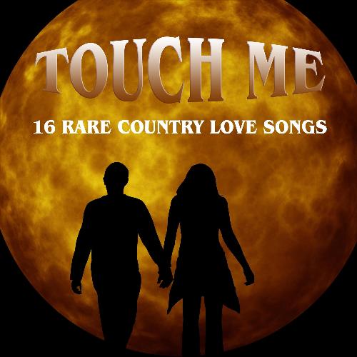 Touch Me: 16 Rare Country Love Songs Songs Download - Free Online Songs @ JioSaavn