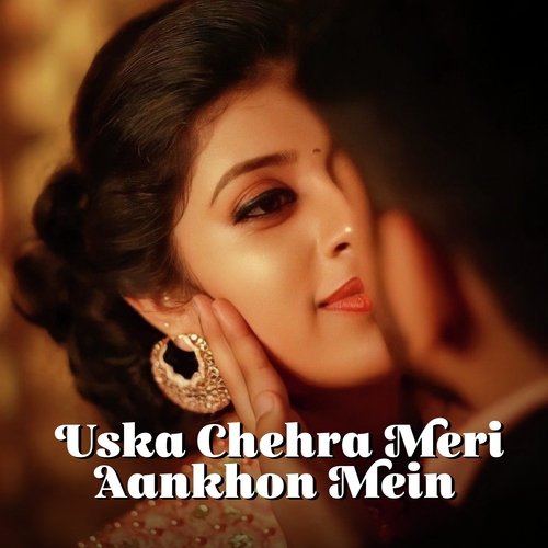 Uska Chehra Meri Aankhon Mein - Song Download from Uska Chehra Meri ...