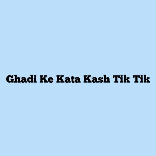 Ghadi Ke Kata Kash Tik Tik - Song Download from Ghadi Ke Kata Kash Tik ...