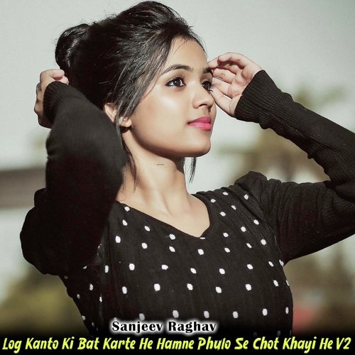 Log Kanto Ki Bat Karte He Hamne Phulo Se Chot Khayi He V2 Songs ...