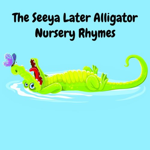 The Seeya Later Alligator Nursery Rhymes Songs Download - Free Online ...