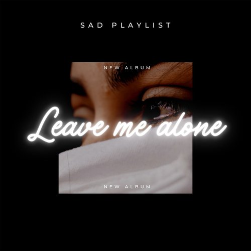 Just Leave Me Alone Sad