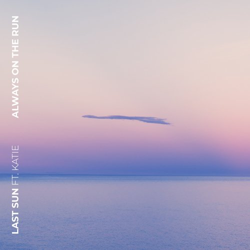 Always On The Run Lyrics - Last Sun, Katie - Only on JioSaavn