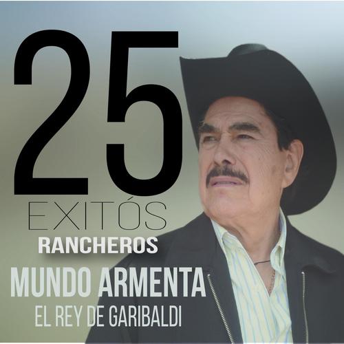 25 Exitos Rancheros: Mundo Armenta (El Rey De Garibaldi) [feat. Grupo ...