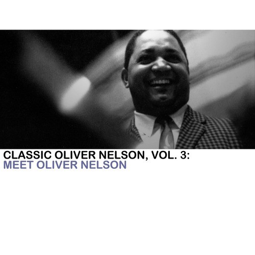 Classic Oliver Nelson, Vol. 3: Meet Oliver Neslon Songs Download - Free ...