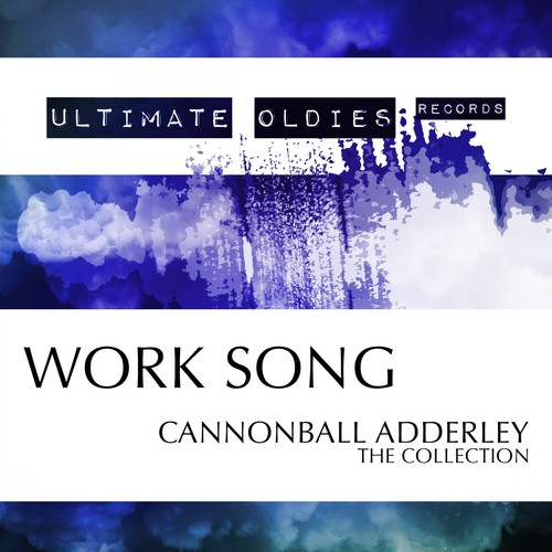 Ultimate Oldies: Work Song (Cannonball Adderley - The Collection) Songs ...