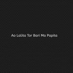 Ao Lalita Tor Bari Ma Papita - Song Download from Ao Lalita Tor Bari Ma ...