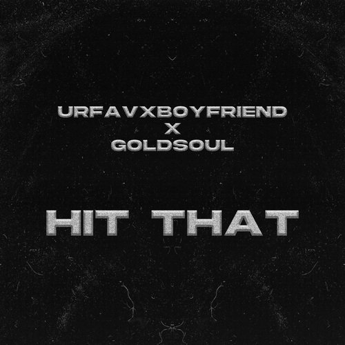 Hit That Lyrics - GoldSoul, Urfavxboyfriend - Only on JioSaavn