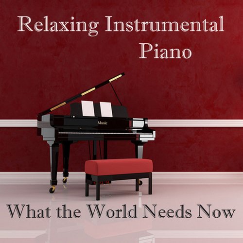 Relaxing Instrumental Piano: What The World Needs Now Songs Download ...