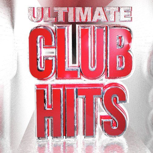 Ultimate Club Hits (Hottest Moves, Party Buzz, Dance All Night & Never ...