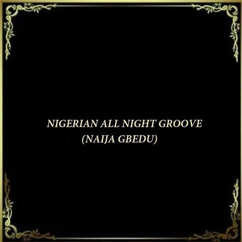 Nigerian All Night Groove (Naija Gbedu) Songs Download - Free Online ...
