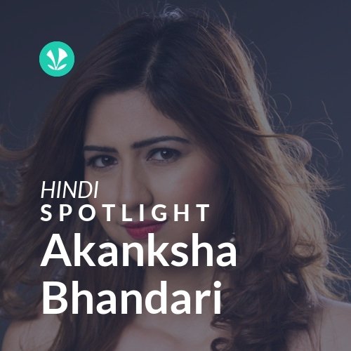 Akanksha Bhandari - Spotlight - Latest Hindi Songs Online - JioSaavn