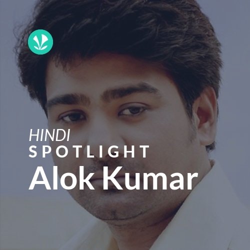 Alok Kumar - Spotlight - Latest Songs Online - JioSaavn