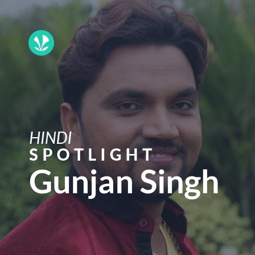 Gunjan Singh - Spotlight - Latest Hindi Songs Online - JioSaavn