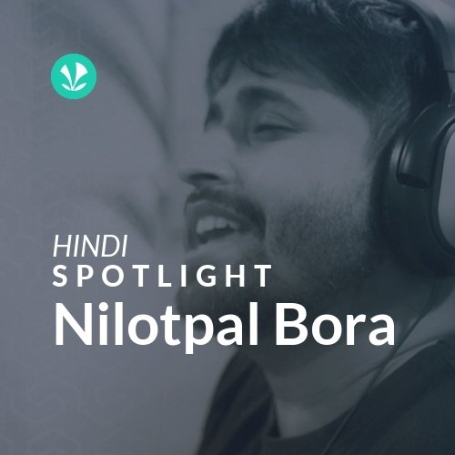 Nilotpal Bora - Spotlight - Latest Hindi Songs Online - JioSaavn