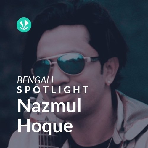 Nazmul Hoque - Spotlight - Latest Bengali Songs Online - JioSaavn