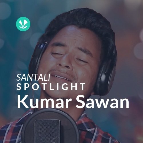 Kumar Sawan - Spotlight - Latest Santali Songs Online - JioSaavn