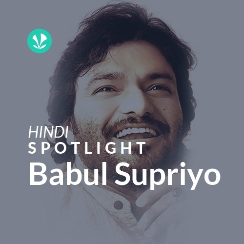 Babul Supriyo - Spotlight - Latest Songs Online - JioSaavn