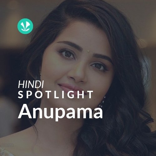 Anupama - Spotlight - Latest Unknown Songs Online - JioSaavn