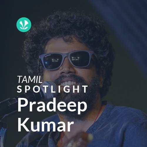 Pradeep Kumar - Spotlight - Latest Tamil Songs Online - JioSaavn